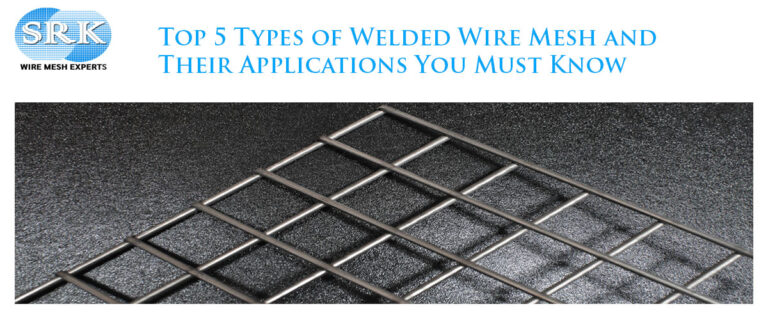 Top 5 Types of Welded Wire Mesh & Their Applications You Must Know